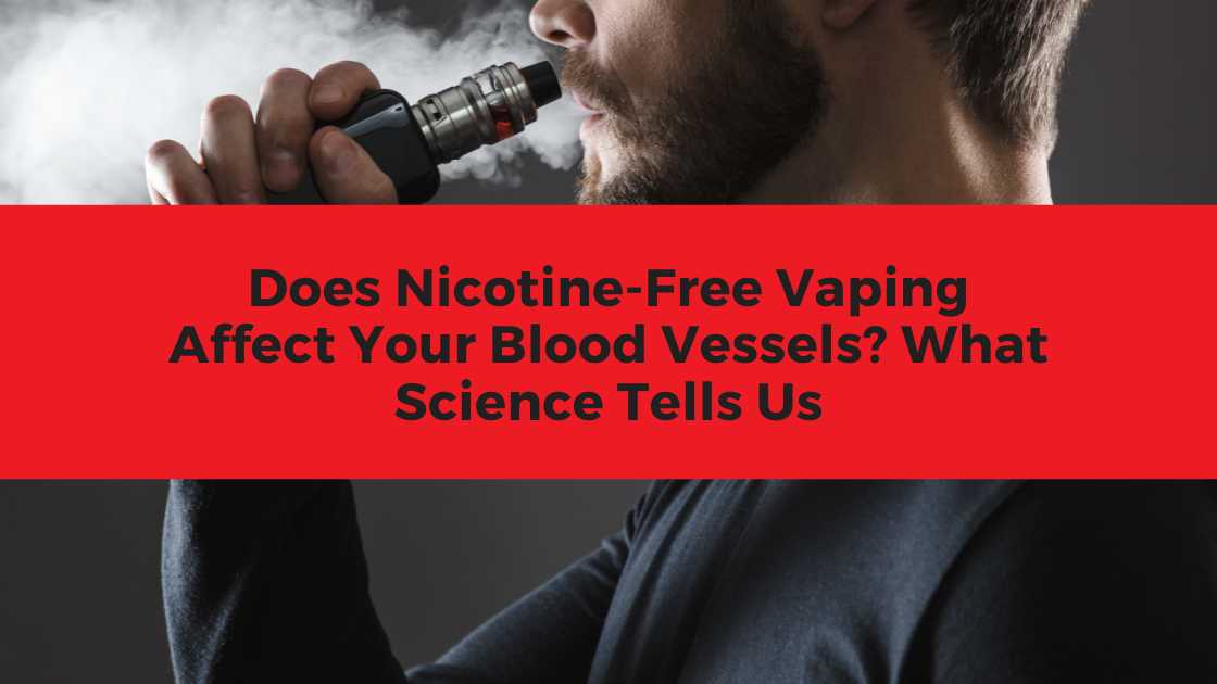 Does Nicotine-Free Vaping Affect Your Blood Vessels? What Science Tells ...